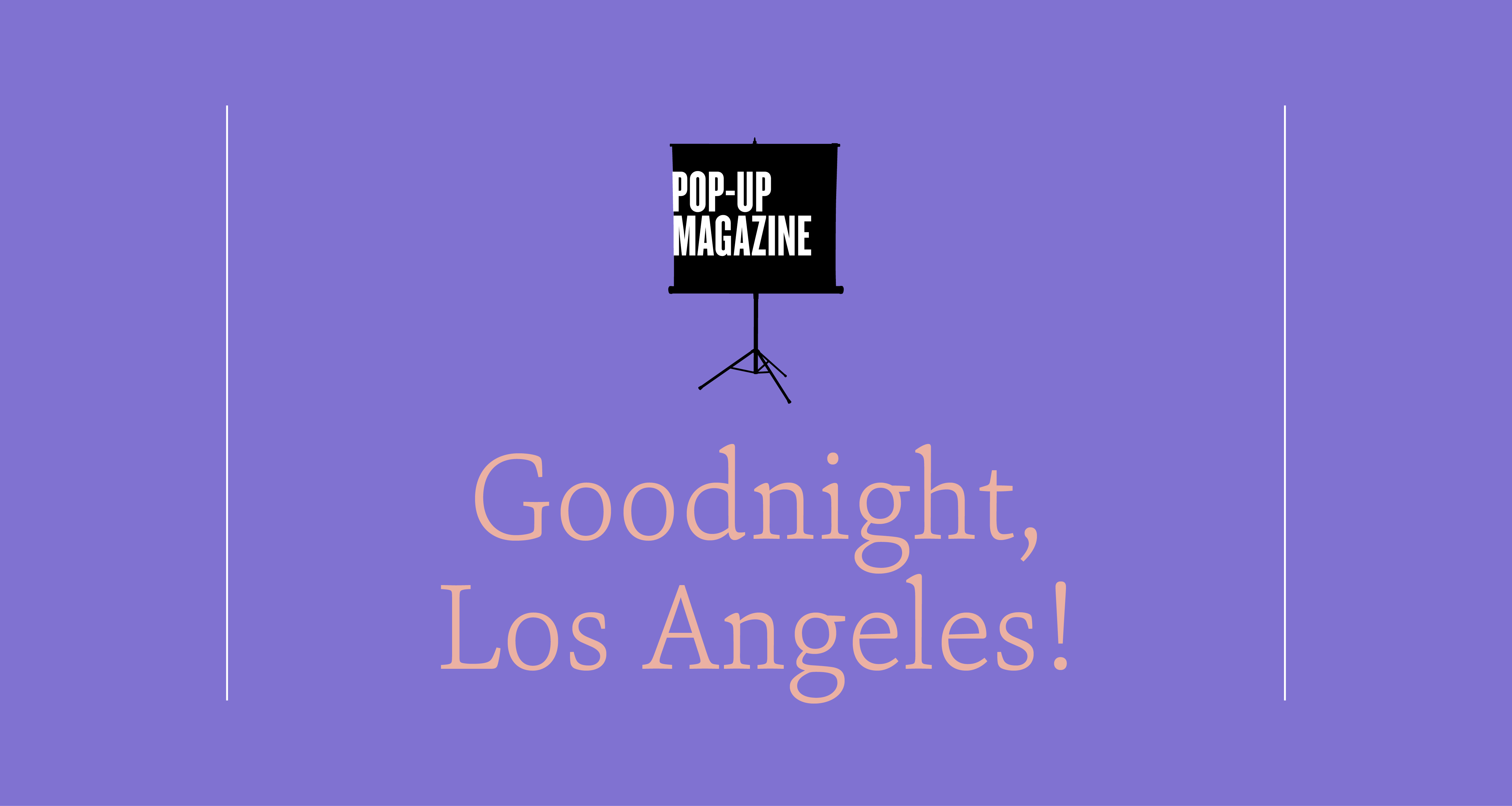 Goodnight, Los Angeles! – Pop-Up Magazine