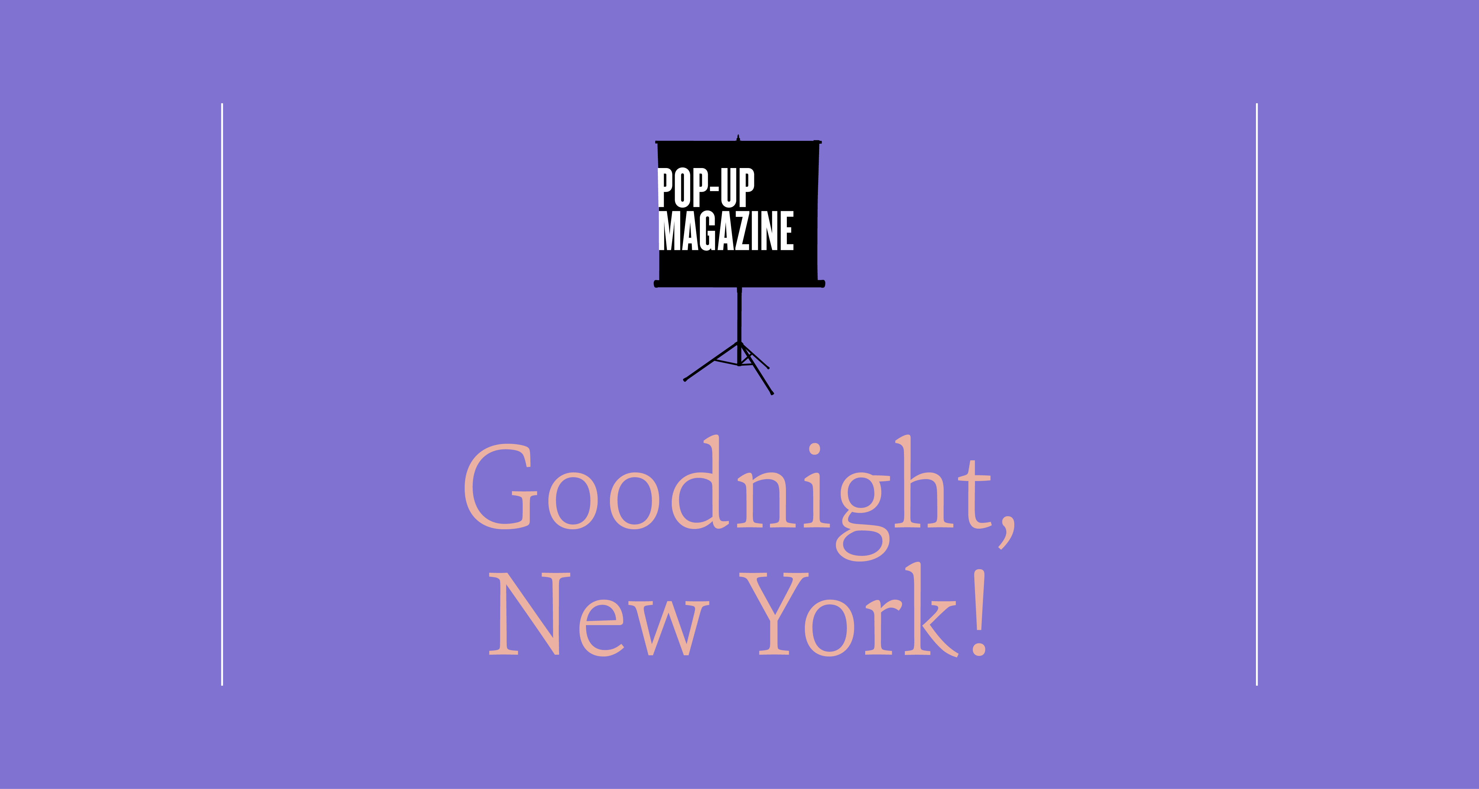 Goodnight, New York! – Pop-Up Magazine